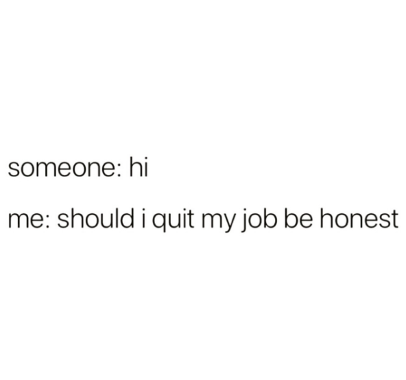 'Be honest should I quit': 25 Memes for hardworking people trying to ...