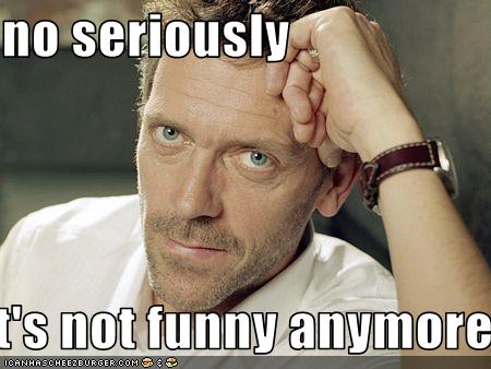 no seriously it's not funny anymore - Cheezburger - Funny Memes | Funny ...