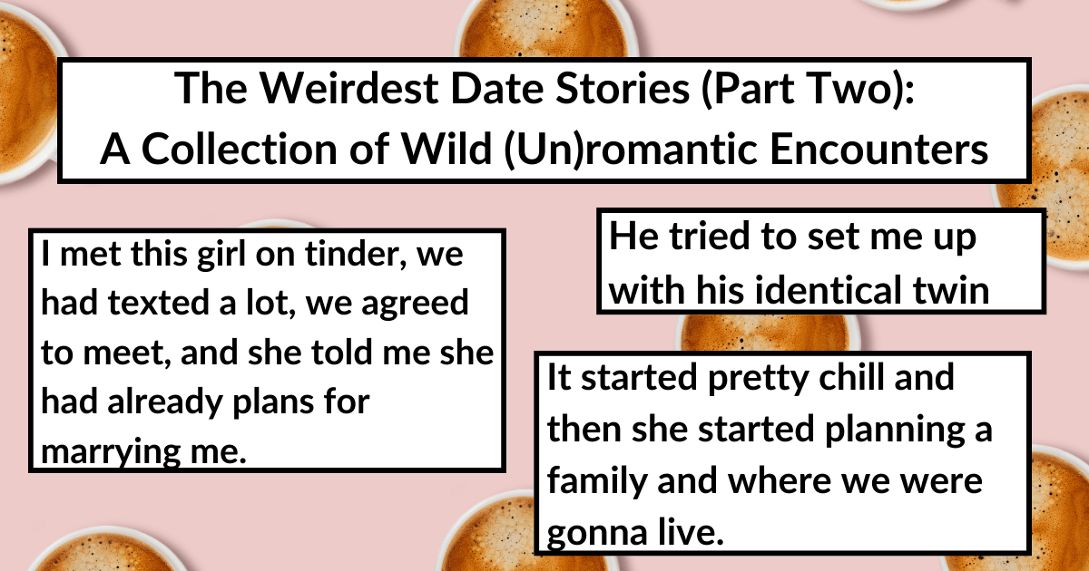 The Weirdest Date Stories Part Two A Collection Of Wild Un Romantic