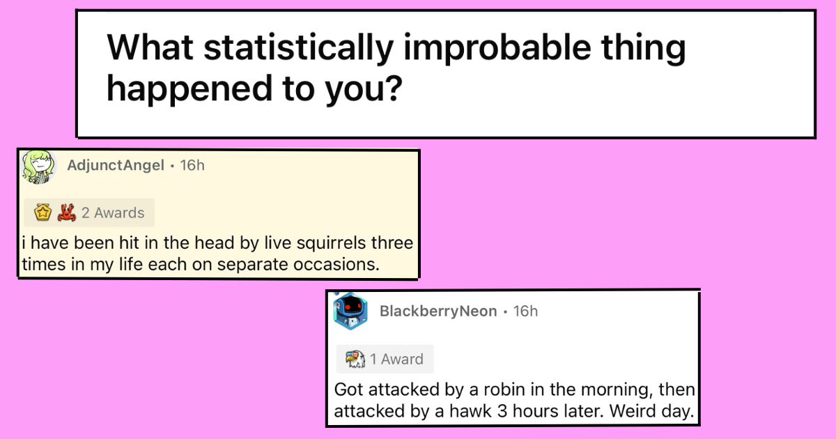 People Discuss Statistically Improbable Things That Have Happened to ...