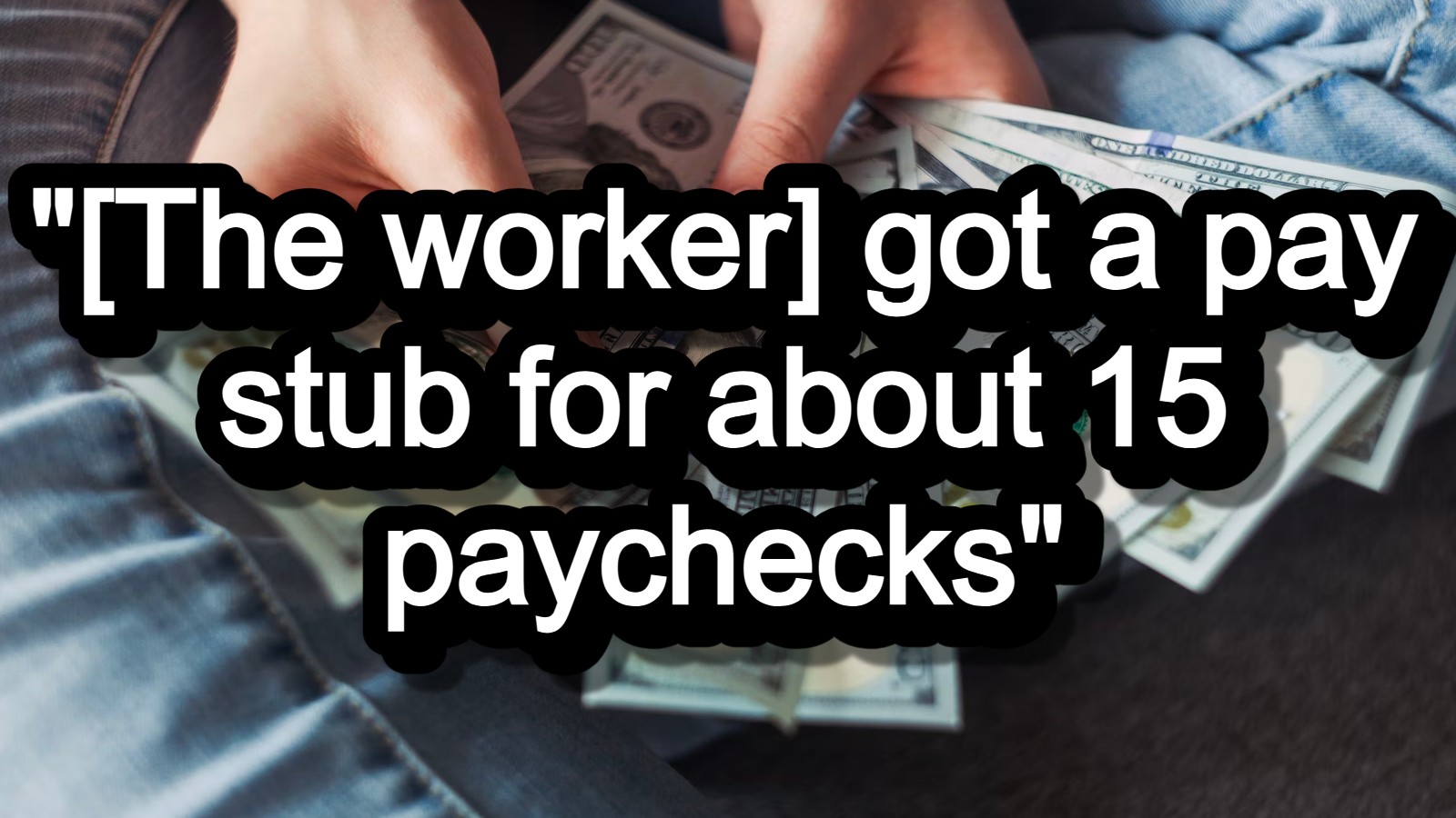 '[The worker] got a pay stub for about 15 paychecks': Manager figures ...