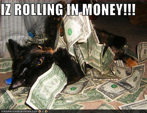 IZ ROLLING IN MONEY!!! - Cheezburger - Funny Memes | Funny Pictures