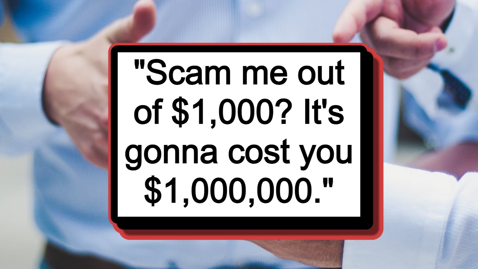 'Scam me out of $1,000? It's gonna cost you $1,000,000': Contractor ...