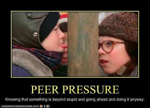 PEER PRESSURE - Cheezburger - Funny Memes | Funny Pictures