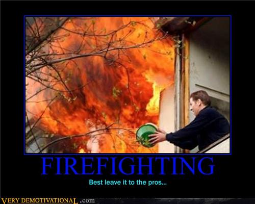 Very Demotivational - firefighter - Very Demotivational Posters - Start ...