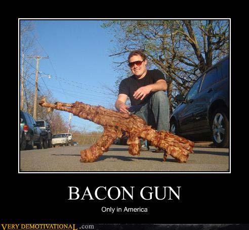 BACON GUN - Very Demotivational - Demotivational Posters | Very Demotivational | Funny Pictures ...