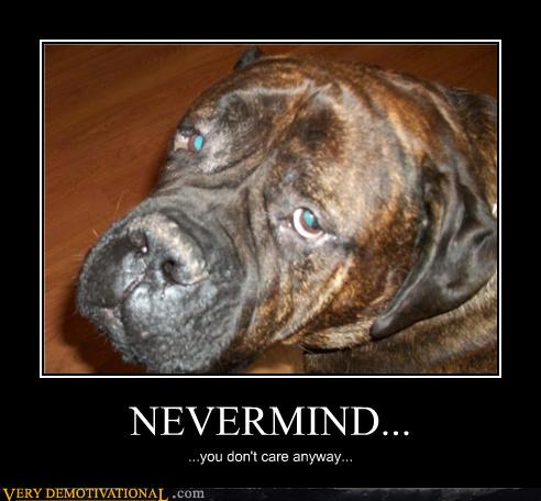 NEVERMIND... - Very Demotivational - Demotivational Posters | Very ...