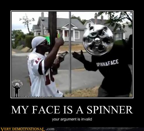 MY FACE IS A SPINNER - Very Demotivational - Demotivational Posters ...