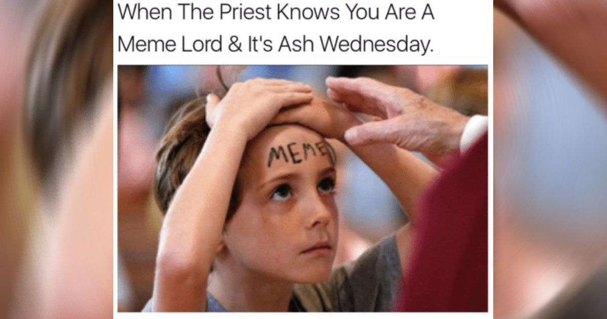 Ash Wednesday Memes For Catholics Who Aren't Giving Up Memes For Lent ...