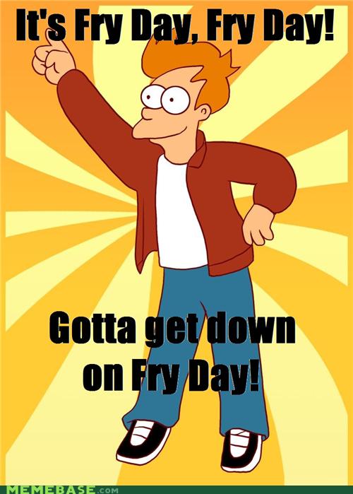 Fry Day! - Memebase - Funny Memes