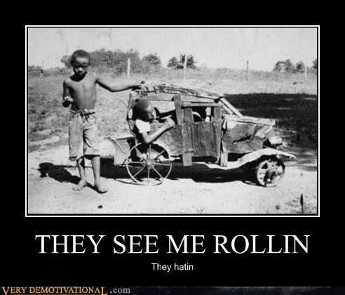 THEY SEE ME ROLLIN - Very Demotivational - Demotivational Posters ...