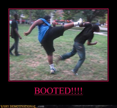 BOOTED!!!! - Very Demotivational - Demotivational Posters | Very ...