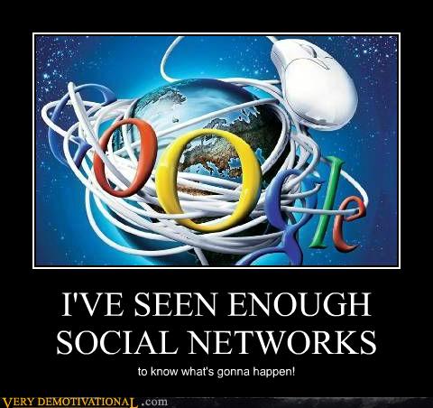 I'VE SEEN ENOUGH SOCIAL NETWORKS - Very Demotivational - Demotivational ...
