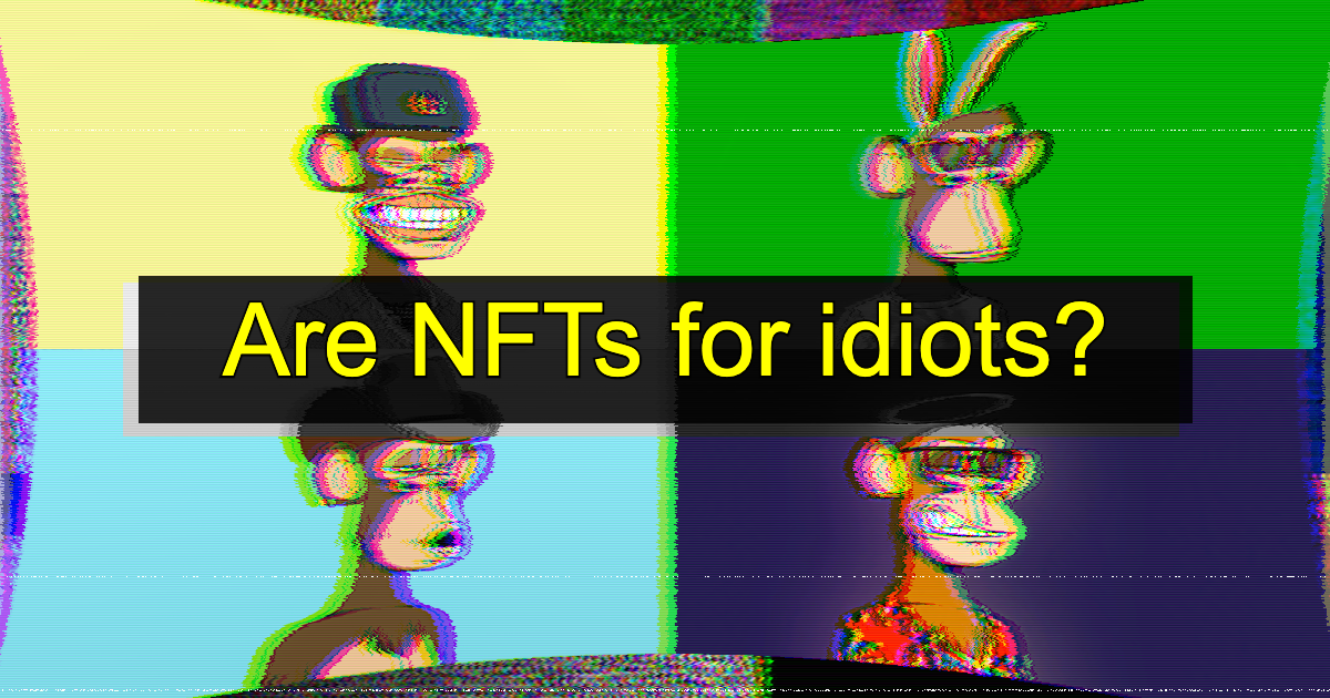 Why NFTs Are the Next Big Thing (If You’re A Complete Moron) - FAIL ...