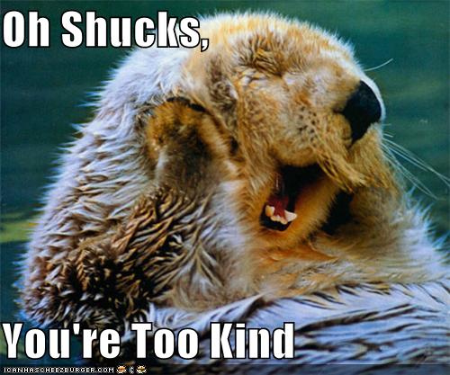 Oh Shucks, You're Too Kind - I Can Has Cheezburger?