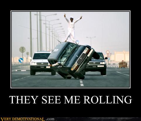 THEY SEE ME ROLLING - Very Demotivational - Demotivational Posters ...