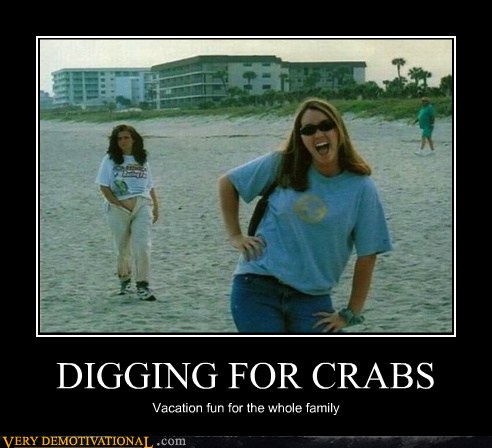 DIGGING FOR CRABS - Very Demotivational - Demotivational Posters | Very ...