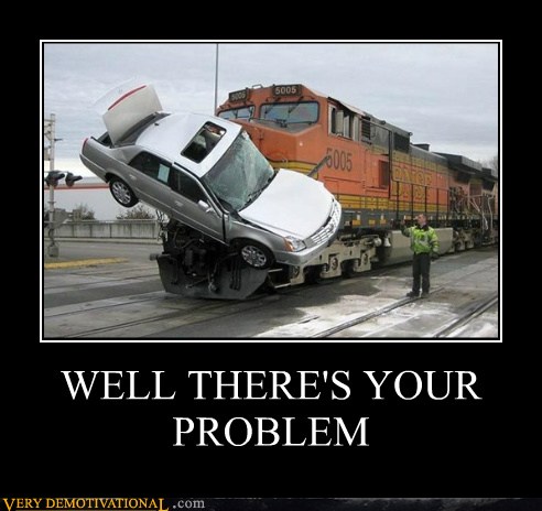 WELL THERE'S YOUR PROBLEM - Very Demotivational - Demotivational ...