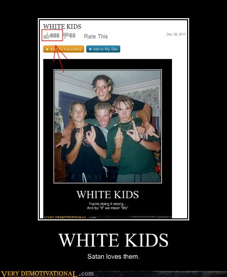 WHITE KIDS - Very Demotivational - Demotivational Posters | Very ...