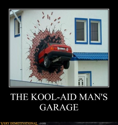THE KOOL-AID MAN'S GARAGE - Very Demotivational - Demotivational ...