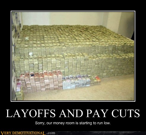 LAYOFFS AND PAY CUTS - Very Demotivational - Demotivational Posters ...