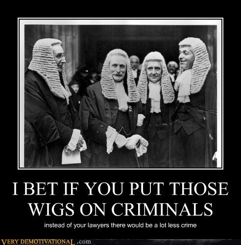 I BET IF YOU PUT THOSE WIGS ON CRIMINALS - Very Demotivational ...