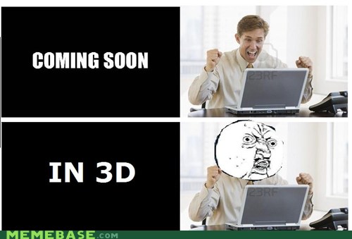 Y U PUT IT IN 3D??? - Memebase - Funny Memes