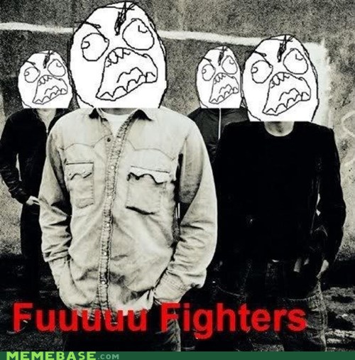 Fuuuuuuuu Fighters ROCK!!! - Memebase - Funny Memes
