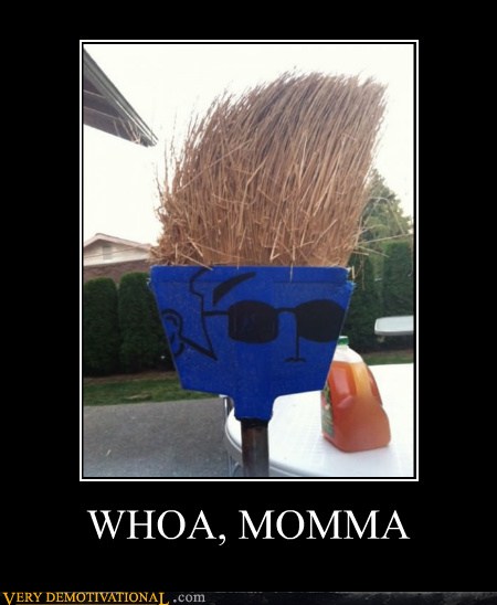 WHOA, MOMMA - Very Demotivational - Demotivational Posters | Very ...