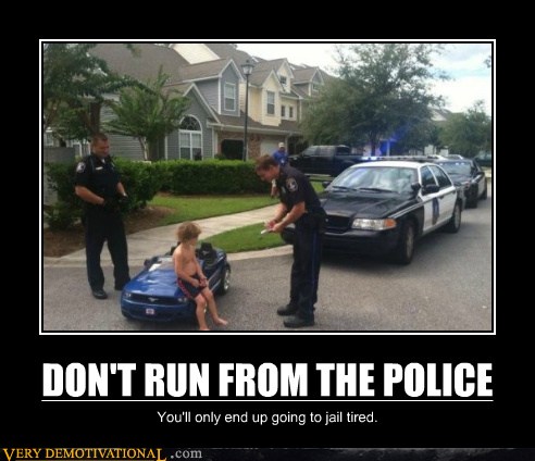 DON'T RUN FROM THE POLICE - Very Demotivational - Demotivational ...