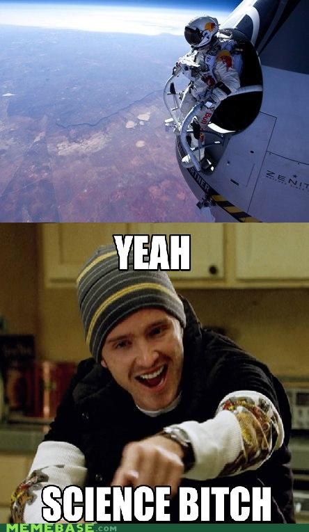 Yeah Mr. Baumgartner! Yeah Science! - Memebase - Funny Memes