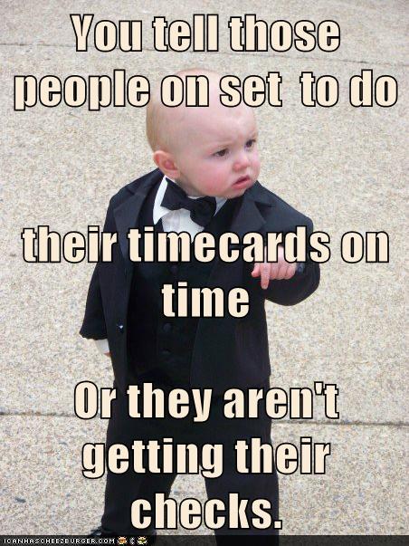 You tell those people on set to do their timecards on time Or they aren ...