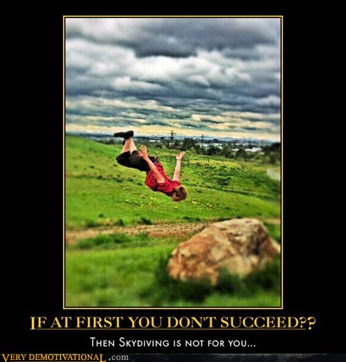 IF AT FIRST YOU DON'T SUCCEED - Very Demotivational - Demotivational ...