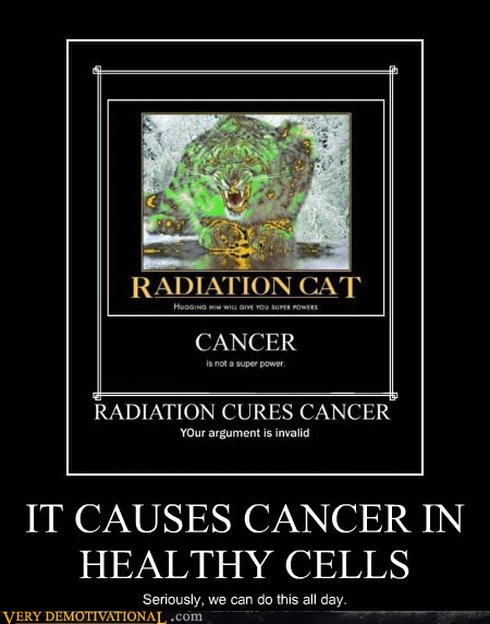 IT CAUSES CANCER IN HEALTHY CELLS - Very Demotivational ...