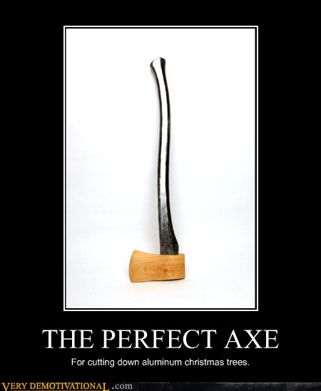THE PERFECT AXE - Very Demotivational - Demotivational Posters | Very ...