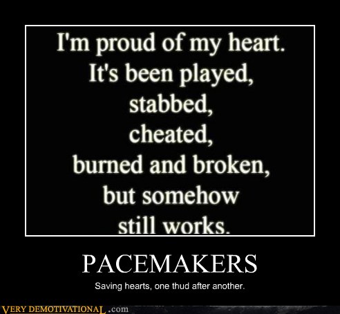 PACEMAKERS - Very Demotivational - Demotivational Posters | Very ...