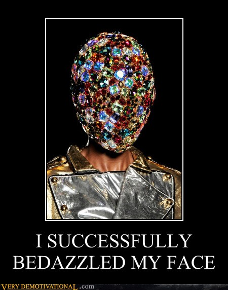 I SUCCESSFULLY BEDAZZLED MY FACE - Very Demotivational - Demotivational ...