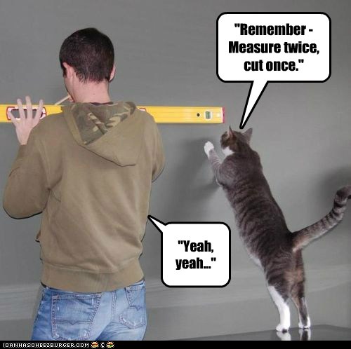 "Remember - Measure twice, cut once." - Lolcats - lol | cat memes ...