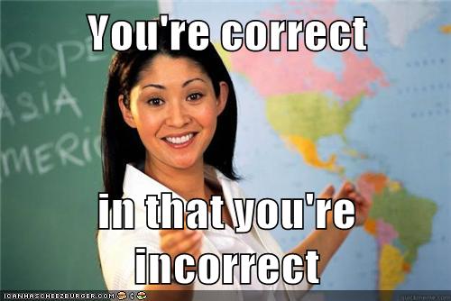 You're correct in that you're incorrect - Cheezburger - Funny Memes ...