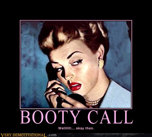 BOOTY CALL - Very Demotivational - Demotivational Posters | Very ...
