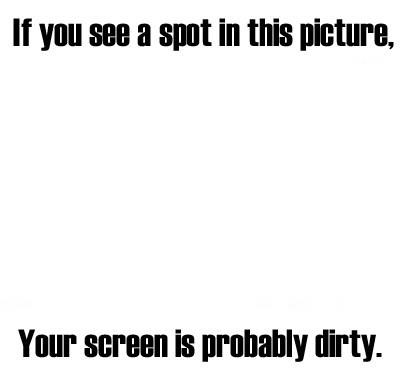 How to Tell if You Need to Clean Your Screen - Memebase - Funny Memes