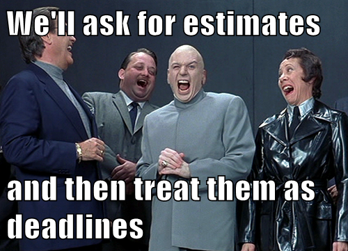We'll ask for estimates and then treat them as deadlines - Cheezburger ...