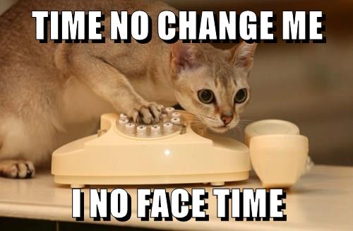 TIME NO CHANGE ME I NO FACE TIME - Lolcats - lol | cat memes | funny ...